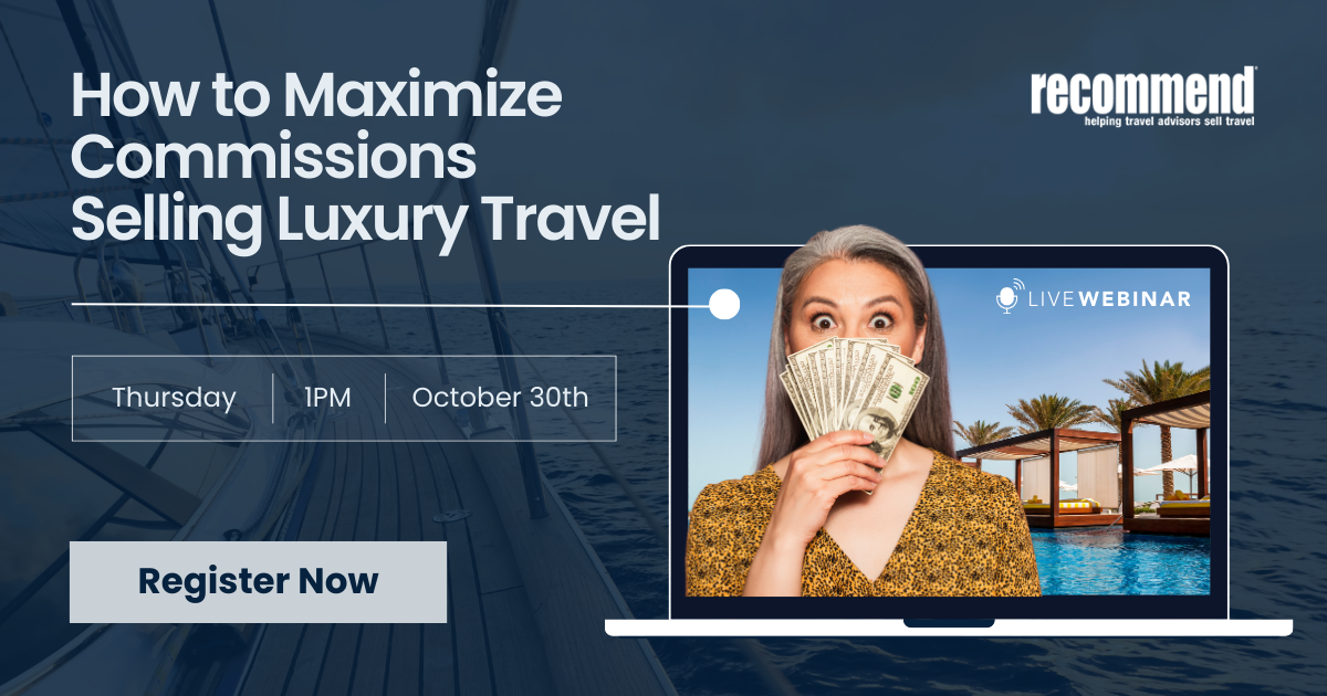 How to Maximize Commissions Selling Luxury Travel - Recommend